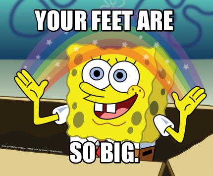 Meme Maker - Your feet are So big. Meme Generator!
