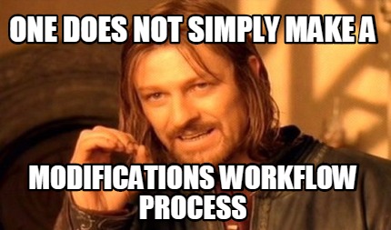 Meme Maker - One does not simply make a modifications workflow process ...