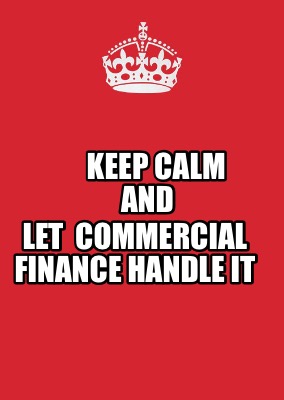 Meme Maker - Keep calm And let Commercial Finance handle it Meme Generator!