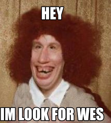 Meme Maker - Im look for wes Hey Meme Generator!