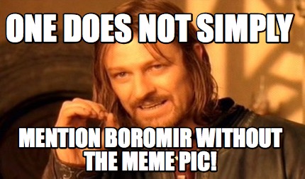 Meme Maker - One does not simply mention Boromir without the meme pic ...