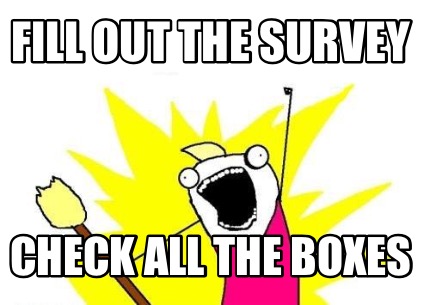 Meme Maker - Fill out the survey Check all the boxes Meme Generator!