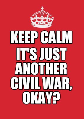 Meme Maker - keep calm it's just another civil war, okay? Meme Generator!