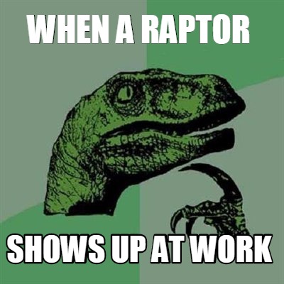 Meme Maker - When a raptor shows up at work Meme Generator!
