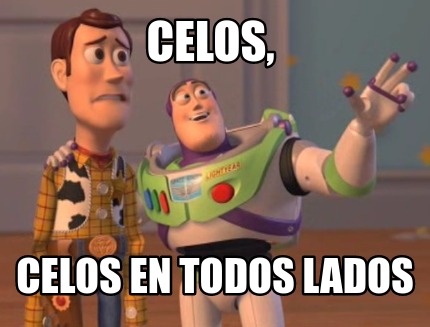 Meme Maker - celos, celos en todos lados Meme Generator!