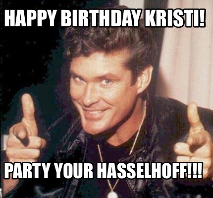 Meme Maker - Happy Birthday Kristi! Party your Hasselhoff!!! Meme ...
