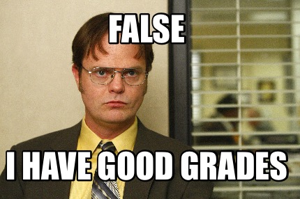 Meme Maker - False I have good grades Meme Generator!