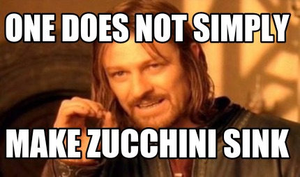 Meme Maker - One does not simply Make zucchini sink Meme Generator!
