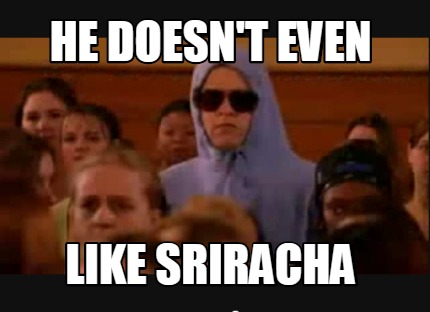 Meme Maker - He doesn't even like sriracha Meme Generator!