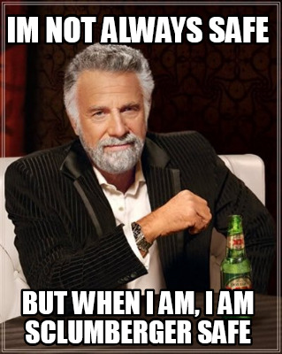 Meme Maker - Im Not Always Safe But when I am, I am Sclumberger SAFE ...