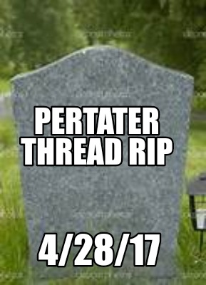 Meme Maker - Pertater Thread RIP 4/28/17 Meme Generator!