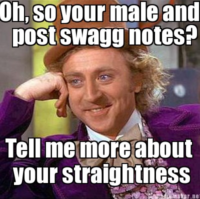 Meme Maker - Oh, so your male and post swagg notes? Tell me more about ...