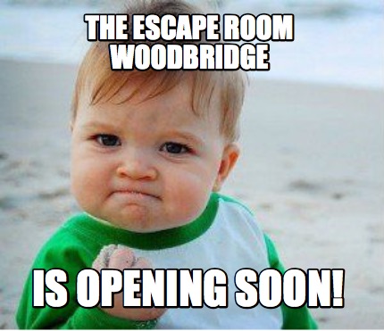 Meme Maker - The escape room woodbridge is opening soon! Meme Generator!