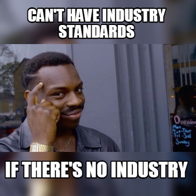 Meme Maker - Can't have Industry Standards If there's no industry Meme ...
