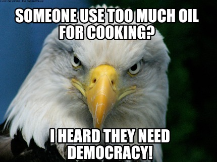 Meme Maker - Someone use too much oil for cooking? I heard they need ...