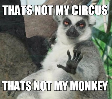 Meme Maker - Thats not my Circus Thats not my Monkey Meme Generator!