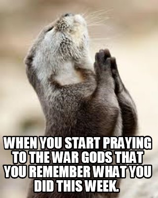 Meme Maker - When you start praying to the war gods that you remember ...