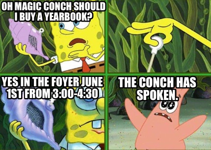 Meme Maker - OH MAGIC CONCH SHOULD I BUY A YEARBOOK? YES IN THE FOYER ...