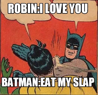 Meme Maker - robin:i love you batman:eat my slap Meme Generator!