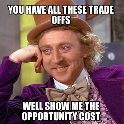 Meme Maker - YOU HAVE ALL THESE TRADE OFFS WELL show me the opportunity ...