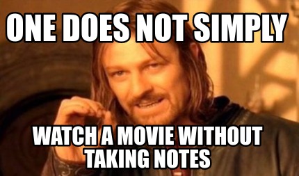 Meme Maker - One does not simply watch a movie without taking notes ...