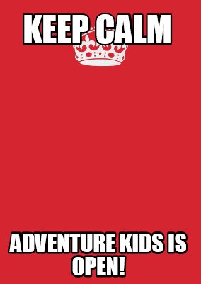 Meme Maker - Keep Calm Adventure Kids Is Open! Meme Generator!