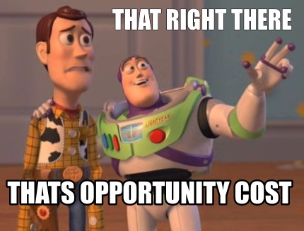 Meme Maker - That RIght There thats opportunity cost Meme Generator!