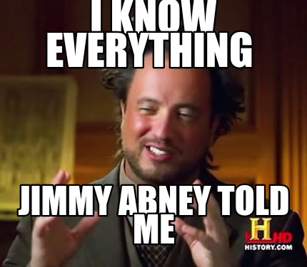 Meme Maker - I know everything Jimmy Abney told me Meme Generator!