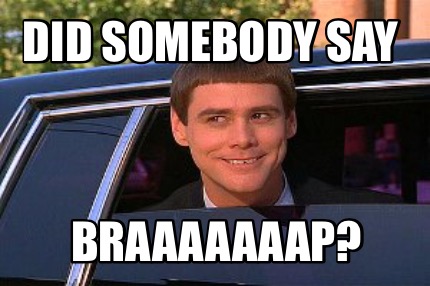 Meme Maker - Did somebody say Braaaaaaap? Meme Generator!