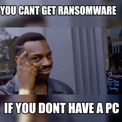 Meme Maker - you cant get ransomware if you dont have a pc Meme Generator!