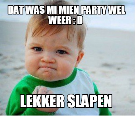 Meme Maker - Dat was mi mien party wel weer : D Lekker slapen Meme ...