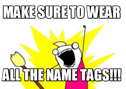 Meme Maker - MAKE SURE TO WEAR ALL THE NAME TAGS!!! Meme Generator!