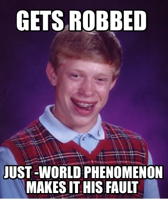 Meme Maker - Gets robbed Just -world phenomenon makes it his fault Meme ...
