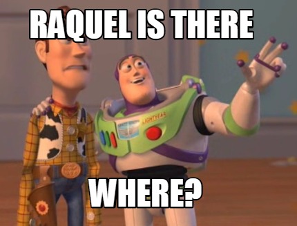 Meme Maker - Raquel is there Where? Meme Generator!