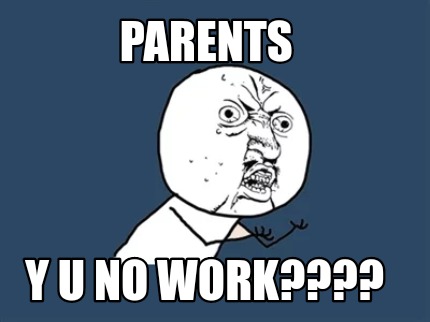 Meme Maker - Parents Y u no work???? Meme Generator!