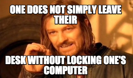 Meme Maker - One does not simply leave their desk without locking one's ...