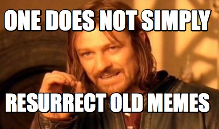 Meme Maker - one does not simply resurrect old memes Meme Generator!
