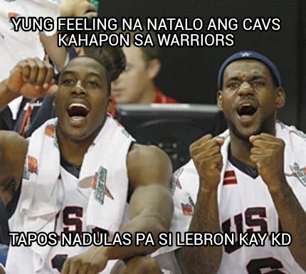 Meme Maker - Yung feeling na natalo ang cavs kahapon sa warriors tapos ...