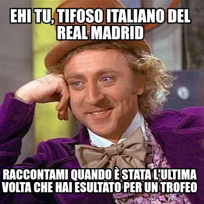 Meme Maker - Ehi tu, Tifoso italiano del Real Madrid Raccontami quando ...