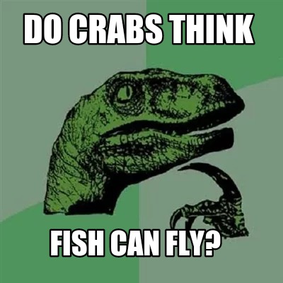 Meme Maker - Do crabs think Fish can fly? Meme Generator!