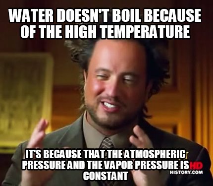 Meme Maker - Water doesn't boil because of the high temperature It's ...