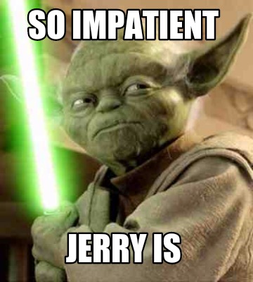Meme Maker - SO IMPATIENT Jerry is Meme Generator!