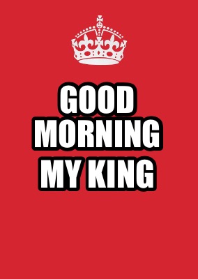 Meme Maker - Good Morning My King Meme Generator!