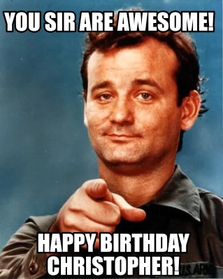 Meme Maker - YOU SIR ARE AWESOME! HAPPY BIRTHDAY CHRISTOPHER! Meme ...