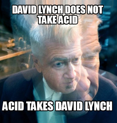 Meme Maker - david lynch does not take acid Acid takes david lynch Meme ...