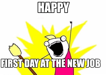Meme Maker - Happy first day at the new job Meme Generator!