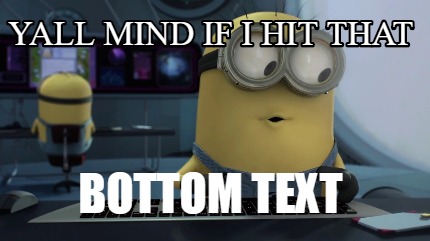 Minion Meme Bottom