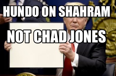 Meme Maker - Hundo on Shahram Not Chad Jones Meme Generator!