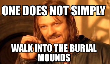 Meme Maker - One does not simply Walk into the burial mounds Meme ...