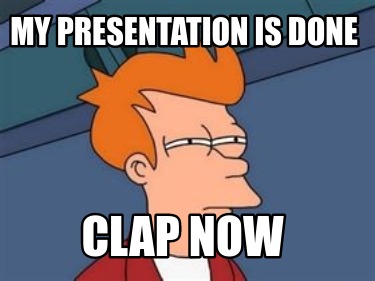 Meme Maker - My presentation is done Clap now Meme Generator!